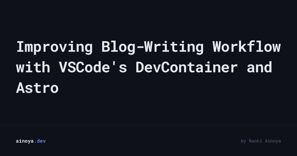 Improving Blog-Writing Workflow with VSCode's DevContainer and Astro • ainoya.dev
