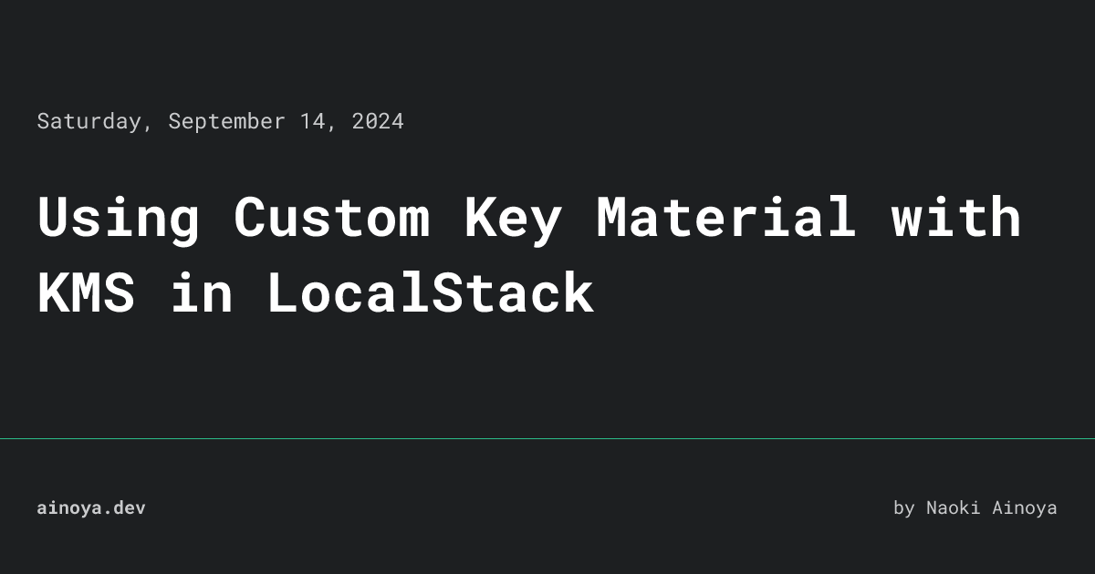 Using Custom Key Material with KMS in LocalStack • ainoya.dev