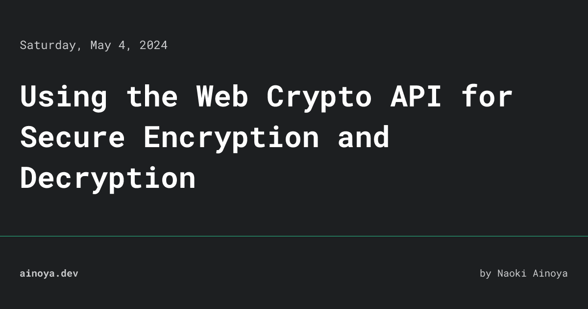 Using the Web Crypto API for Secure Encryption and Decryption • ainoya.dev Using the Web Crypto API for Secure Encryption and Decryption • ainoya.dev